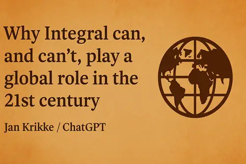 Why Integral can, and can't, play a global role in the 21st century, Jan Krikke / ChatGPT